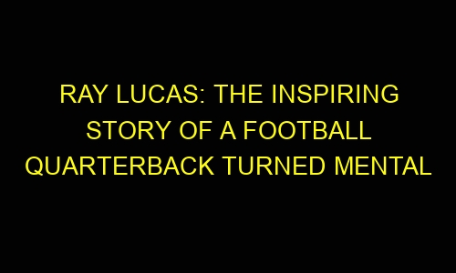 Ray Lucas: The Inspiring Story of a Football Quarterback Turned Mental ...