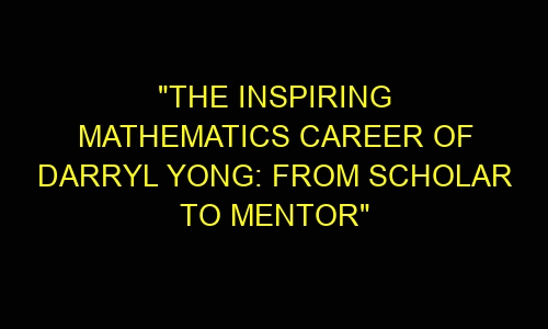 "The Inspiring Mathematics Career of Darryl Yong: From Scholar to ...