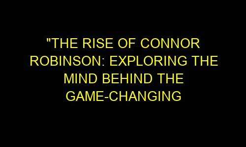 "The Rise of Connor Robinson: Exploring the Mind Behind the Game ...
